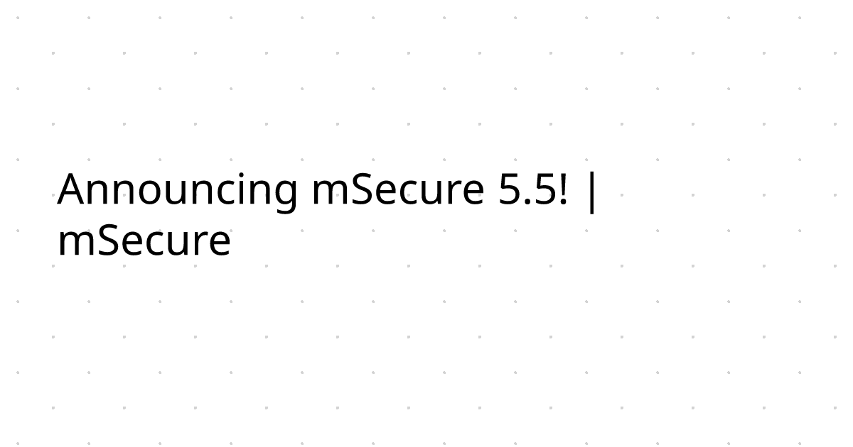 Announcing mSecure 5.5! | mSecure