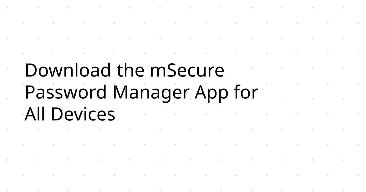 Download the mSecure Password Manager App for All Devices