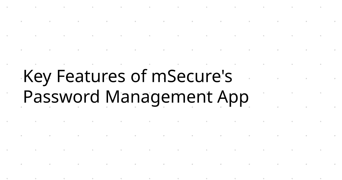 Key Features of mSecure's Password Management App