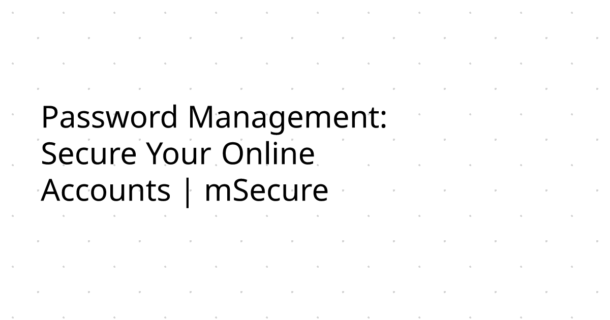 Password Management: Secure Your Online Accounts | mSecure
