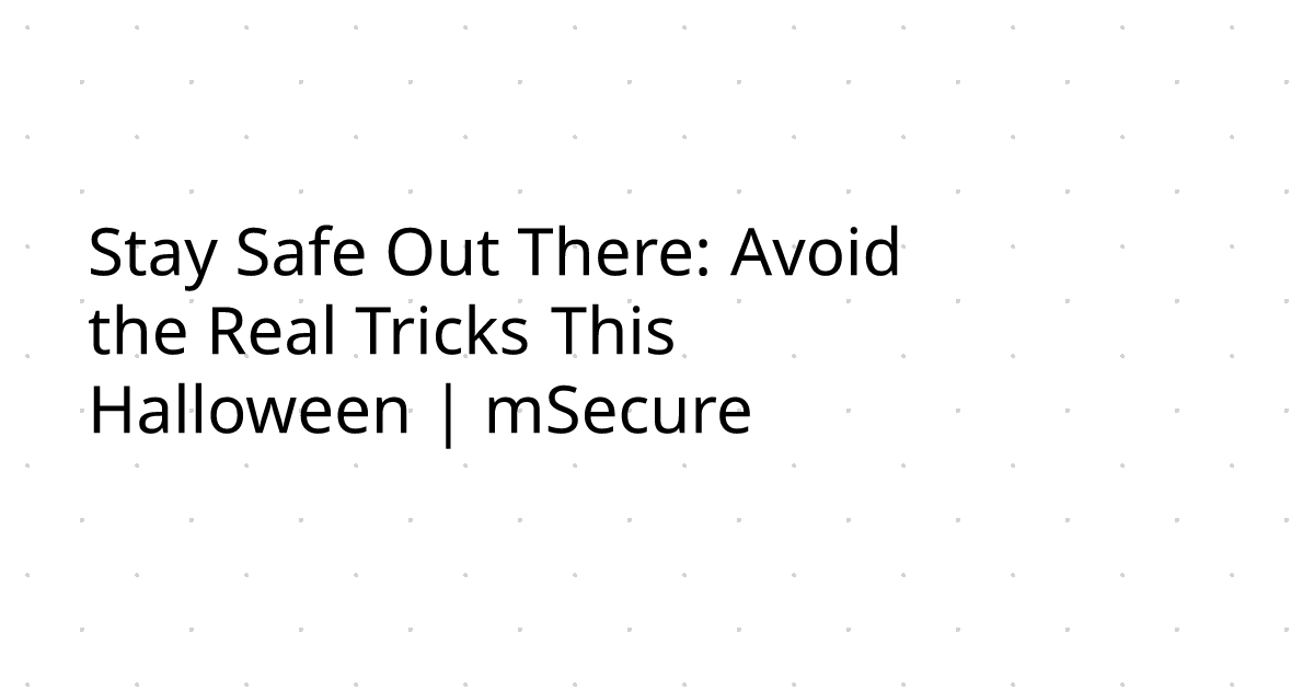 Stay Safe Out There: Avoid the Real Tricks This Halloween | mSecure