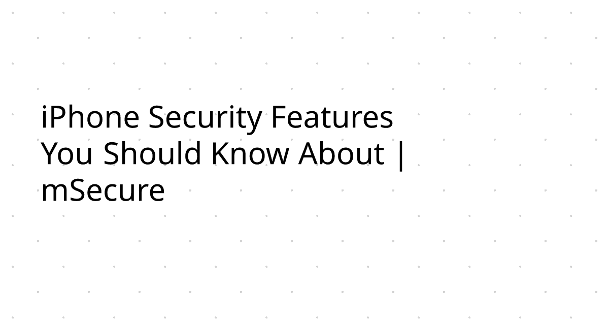 iPhone Security Features You Should Know About | mSecure