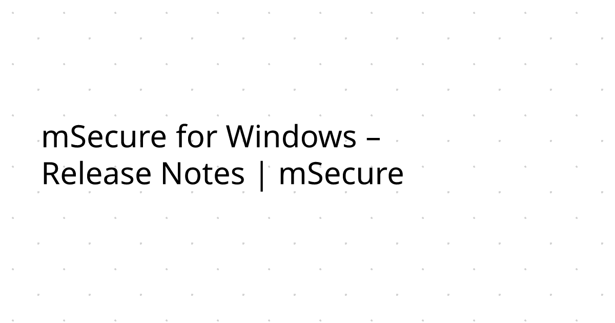 mSecure for Windows – Release Notes | mSecure
